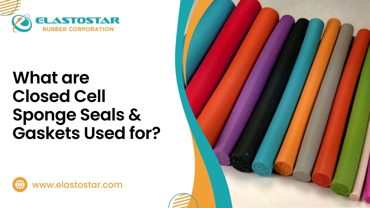 Closed Cell Sponge Seals & Gaskets: Applications & Benefits
